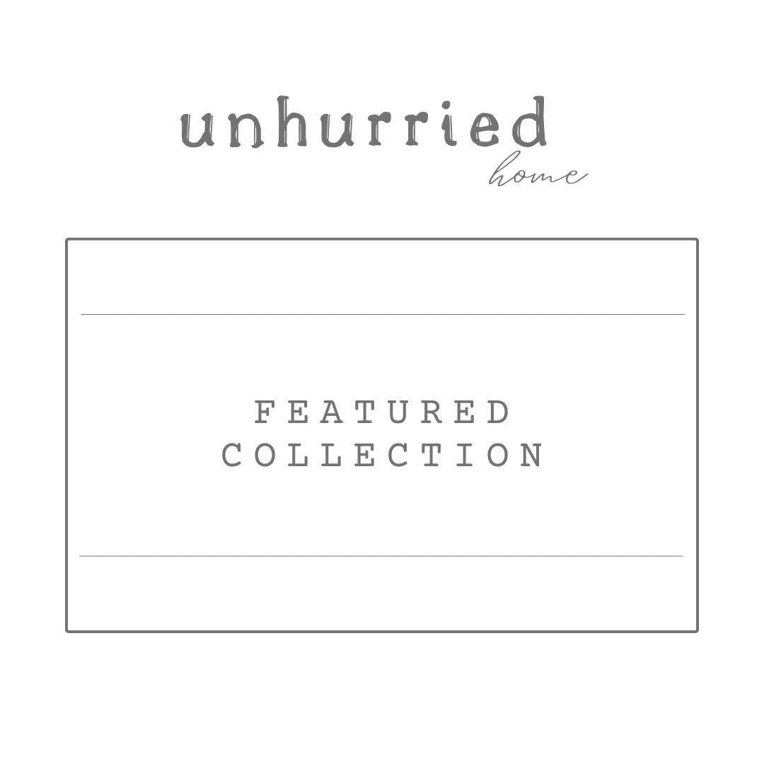 FEATURED COLLECTION – Unhurried Home